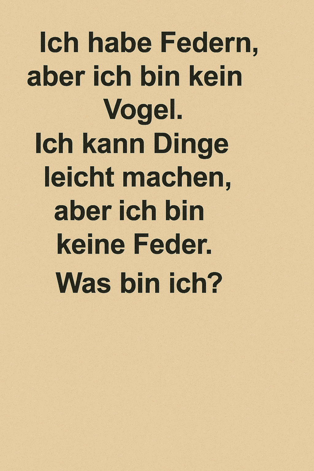 Ich habe Federn, aber ich bin kein Vogel. Ich kann Dinge leicht machen ...